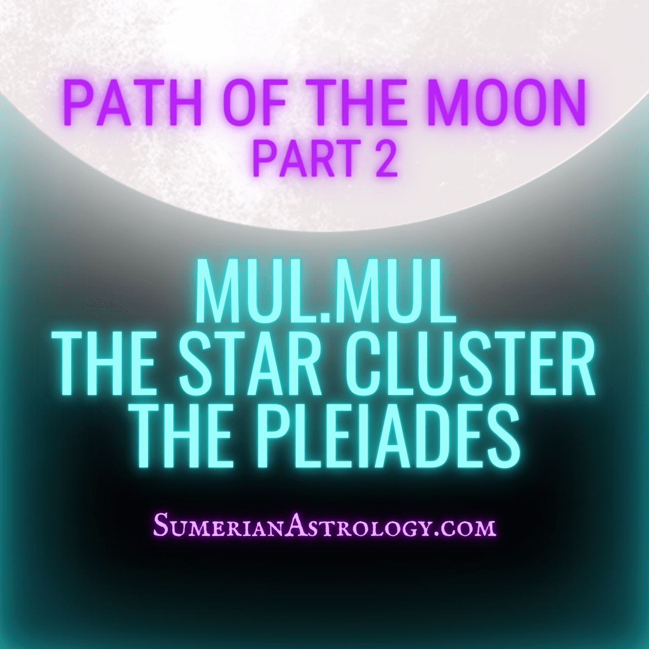 Path of the Moon Pt 2: The Pleiades - Sumerian Astrology